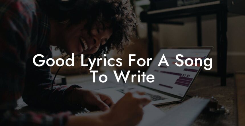 Good Lyrics For A Song To Write - Lyric Assistant Songwriting Advice
