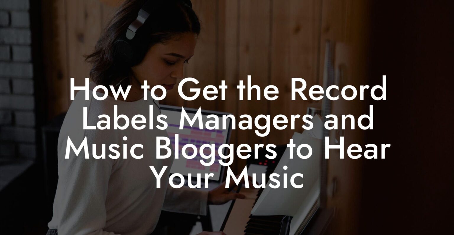 How to Get the Record Labels Managers and Music Bloggers to Hear Your ...