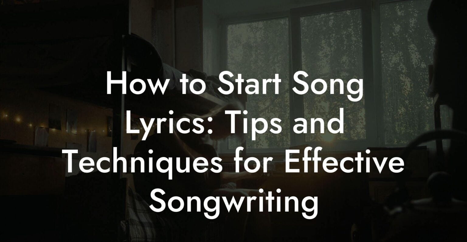 How to Start Song Lyrics: Tips and Techniques for Effective Songwriting - Lyric Assistant