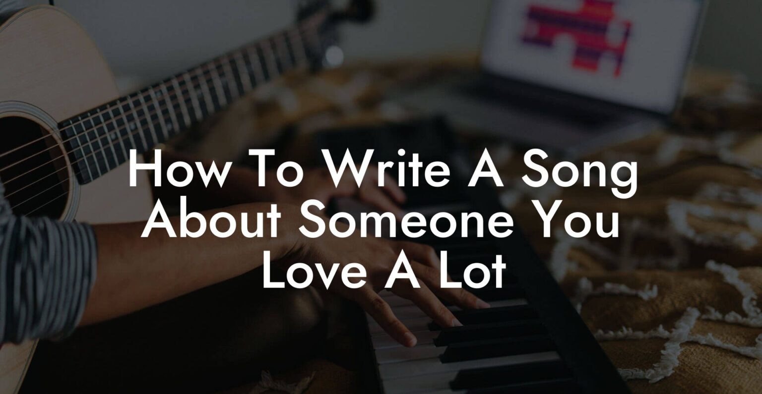 How To Write A Song About Someone You Love A Lot - Lyric Assistant
