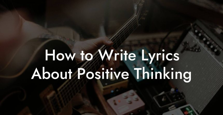 How to Write Lyrics About Positive Thinking - Lyric Assistant