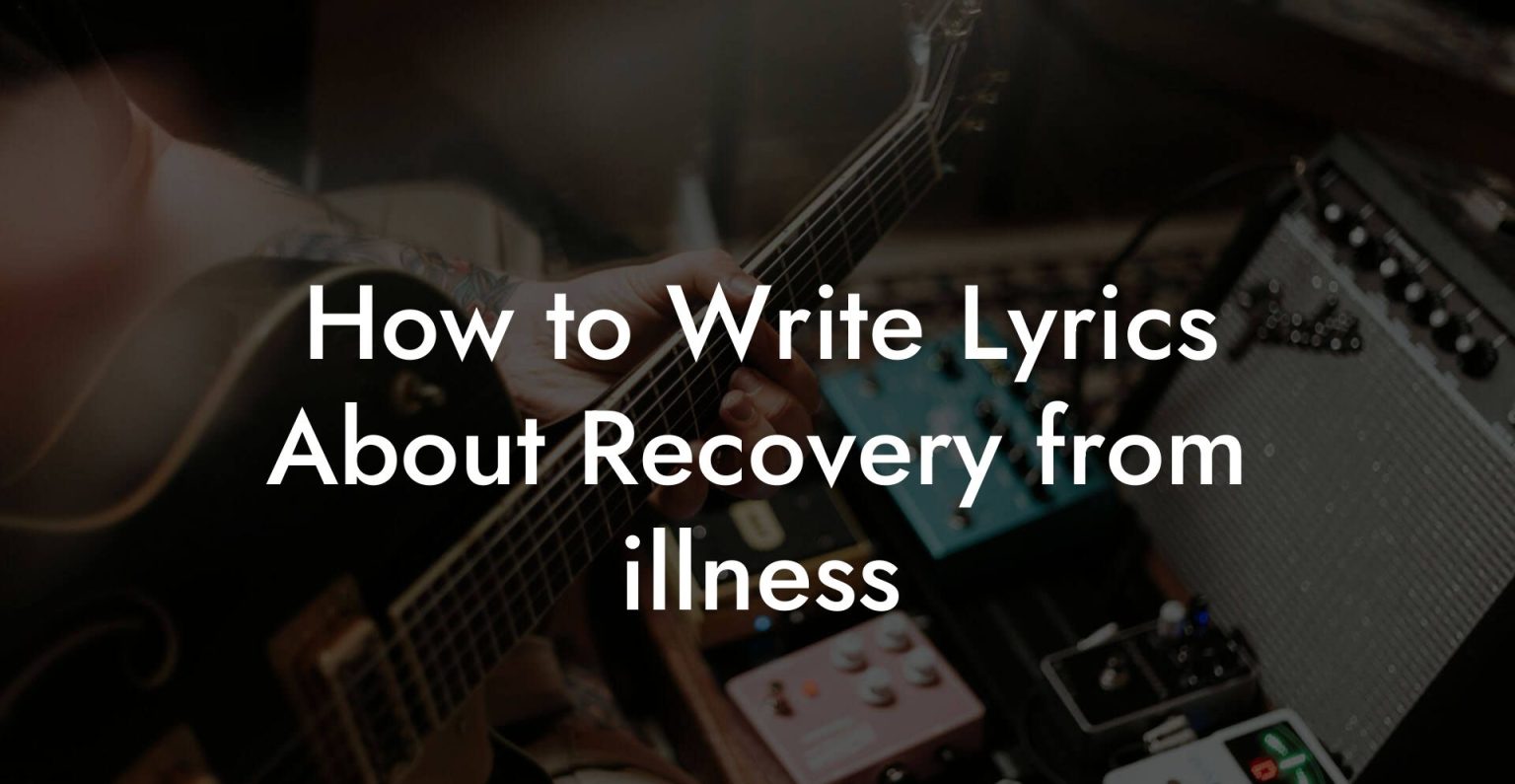 How to Write Lyrics About Recovery from illness - Lyric Assistant