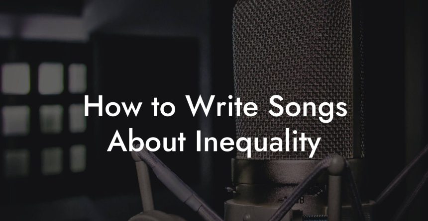 How to Write Songs About Inequality - Lyric Assistant