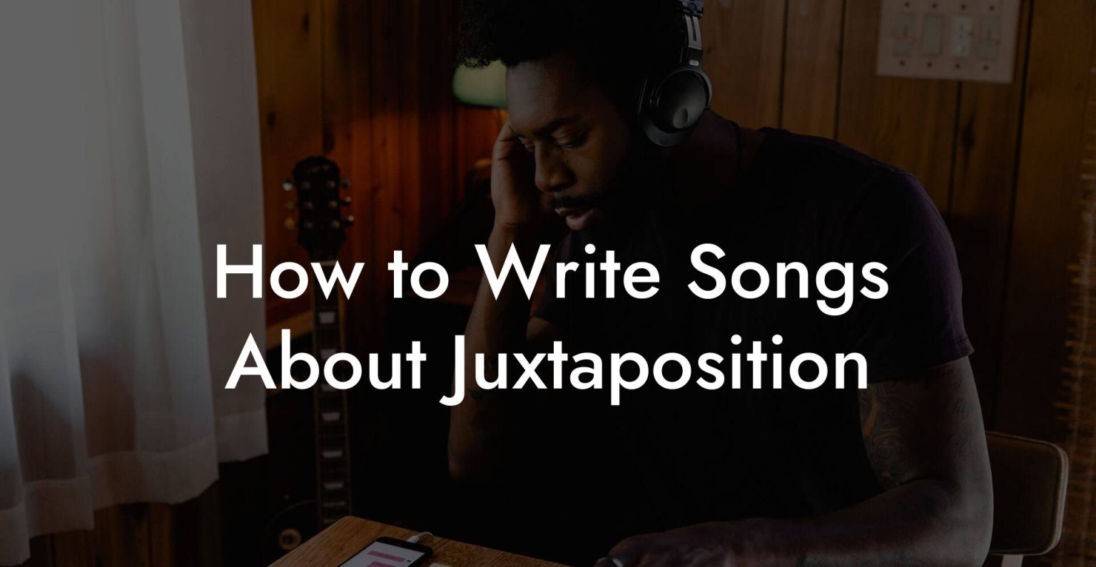 How to Write Songs About Juxtaposition - Lyric Assistant