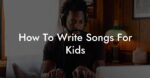 How To Write Songs For Kids - Lyric Assistant