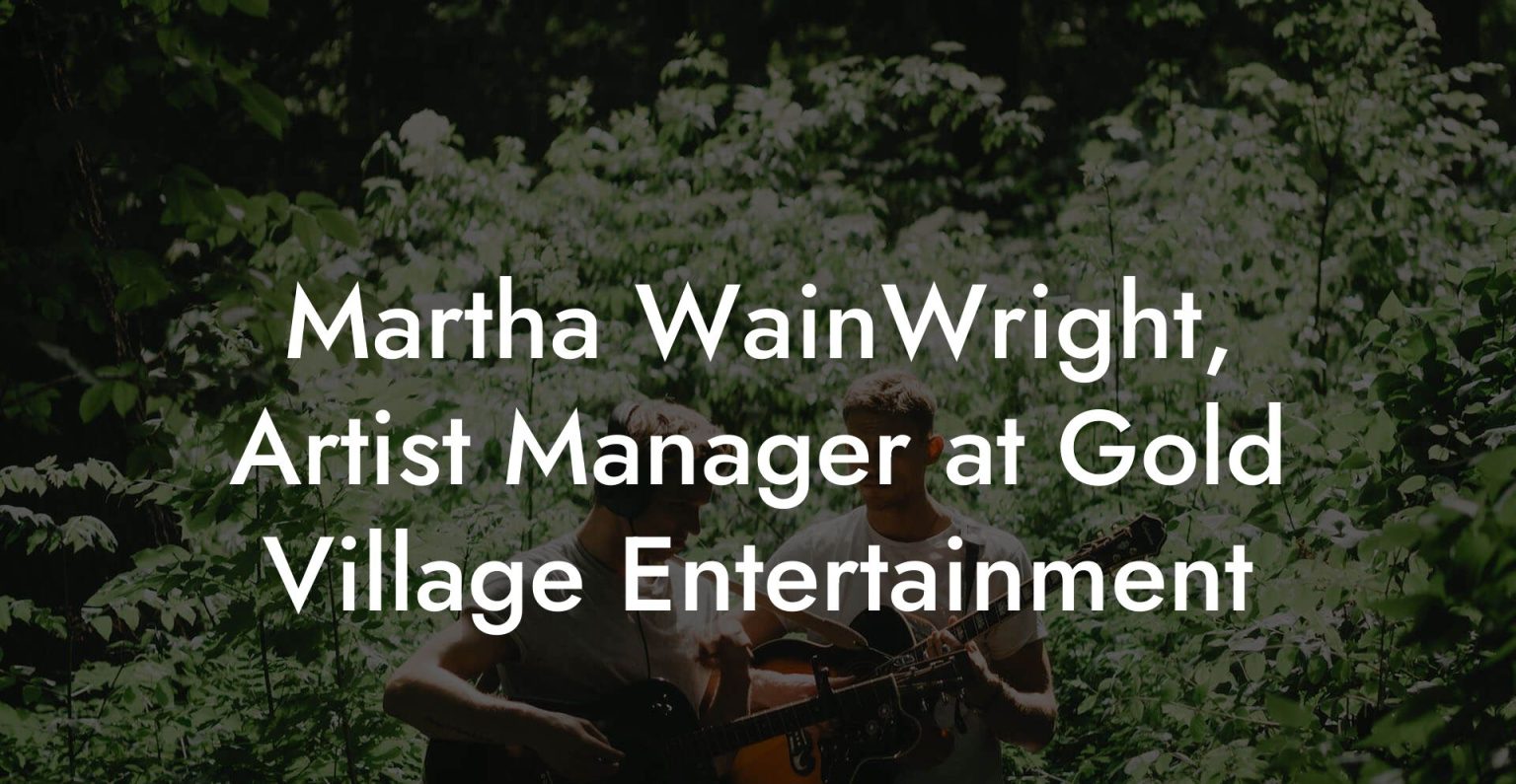 Martha WainWright, Artist Manager at Gold Village Entertainment - Lyric ...
